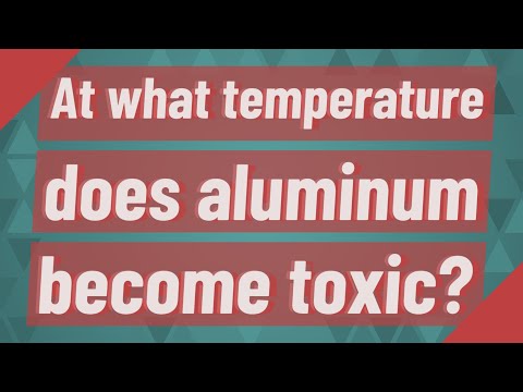 At what temperature does aluminum become toxic?