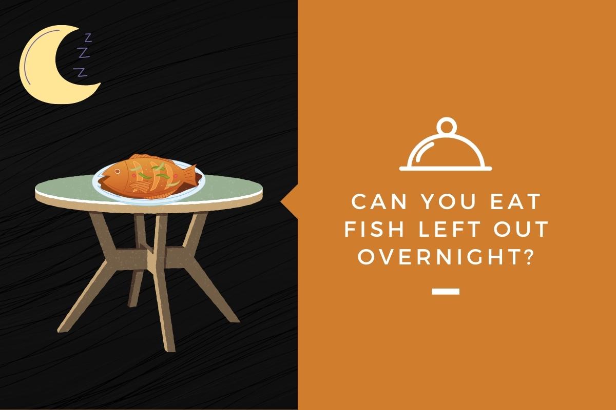 Can you eat cooked fish left out overnight?