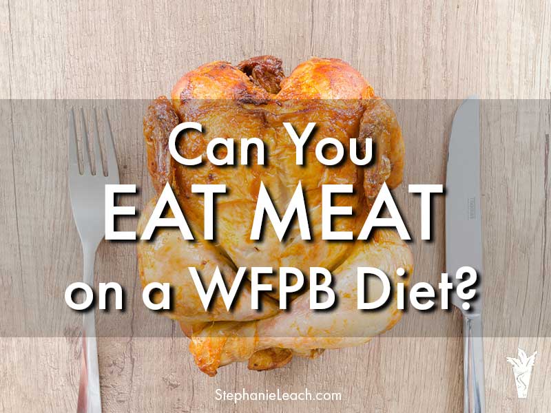 Can you eat meat on a Whole Foods plant-based diet?