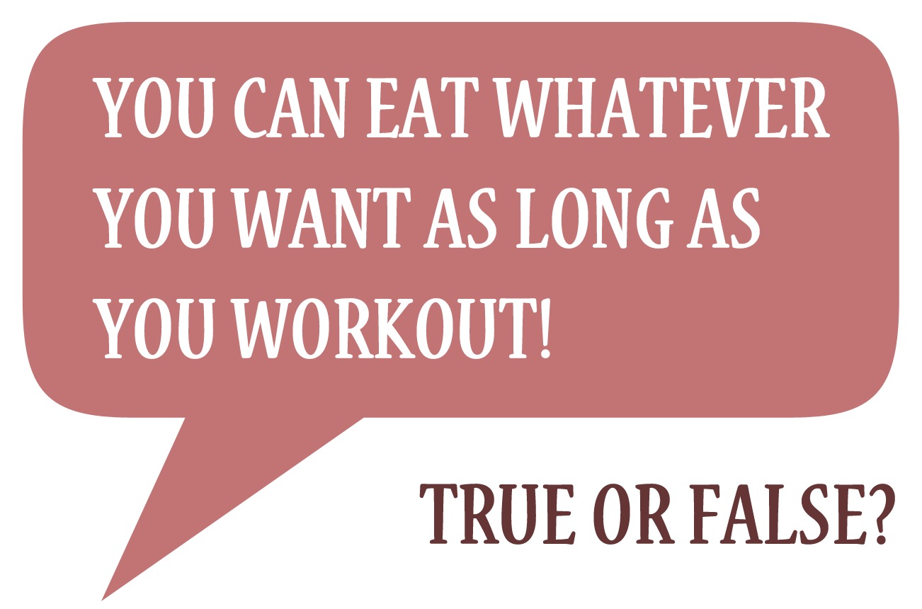 Can you eat whatever you want as long as you exercise?