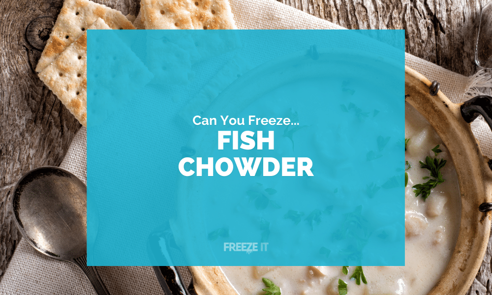 Can you freeze cooked fish chowder?