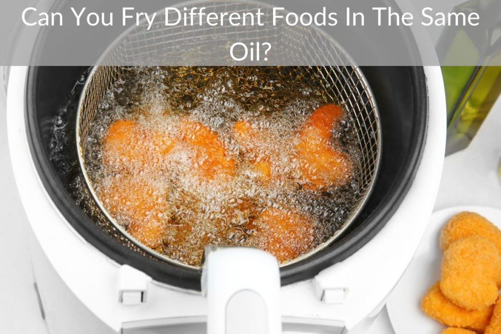 Can you fry different things in the same oil?