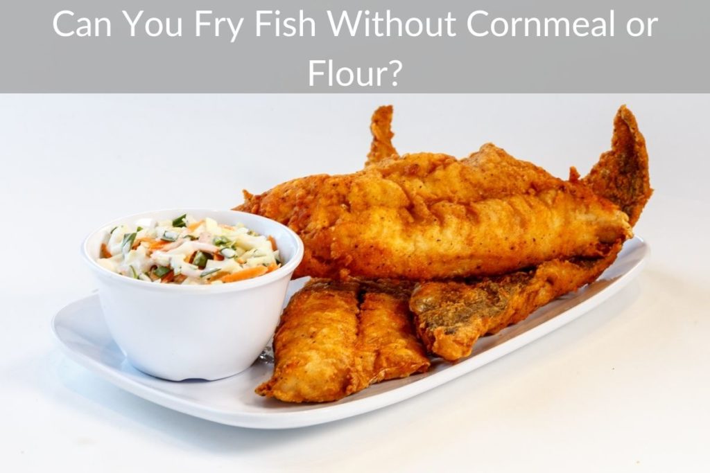 Can you fry fish without cornmeal?