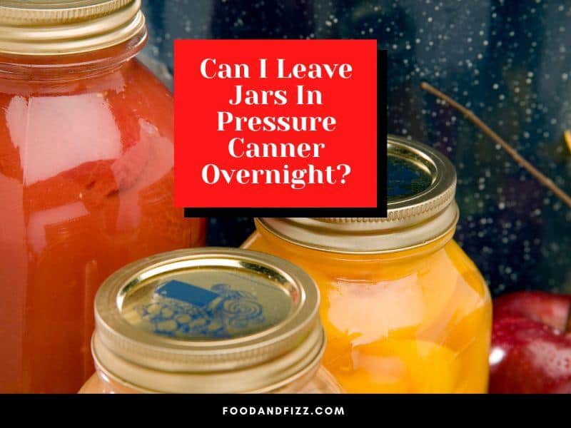 Can you leave jars in pressure canner overnight?