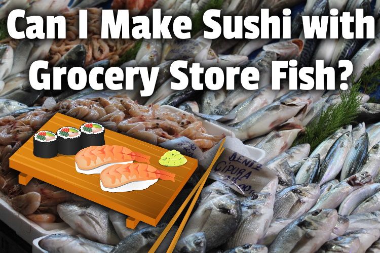 Can you make sushi with fish from the supermarket?