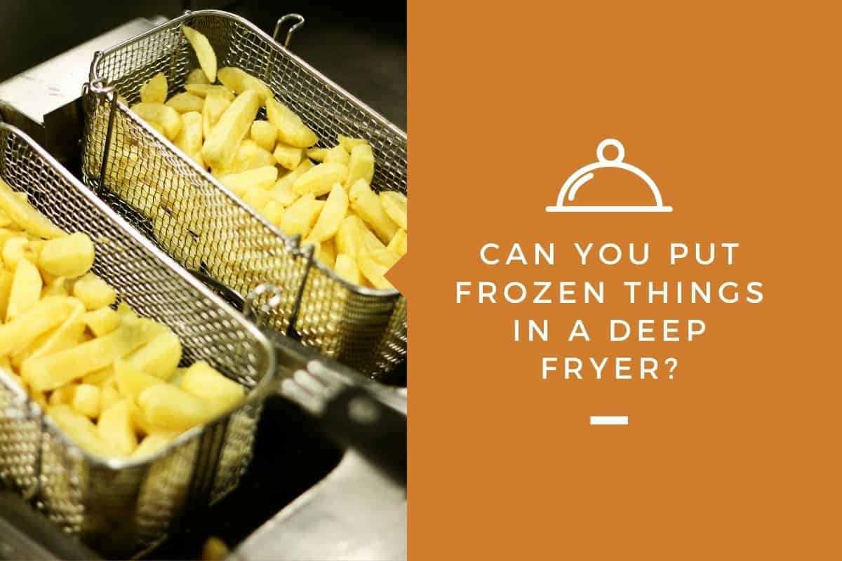 Can you put frozen meat in a deep fryer?