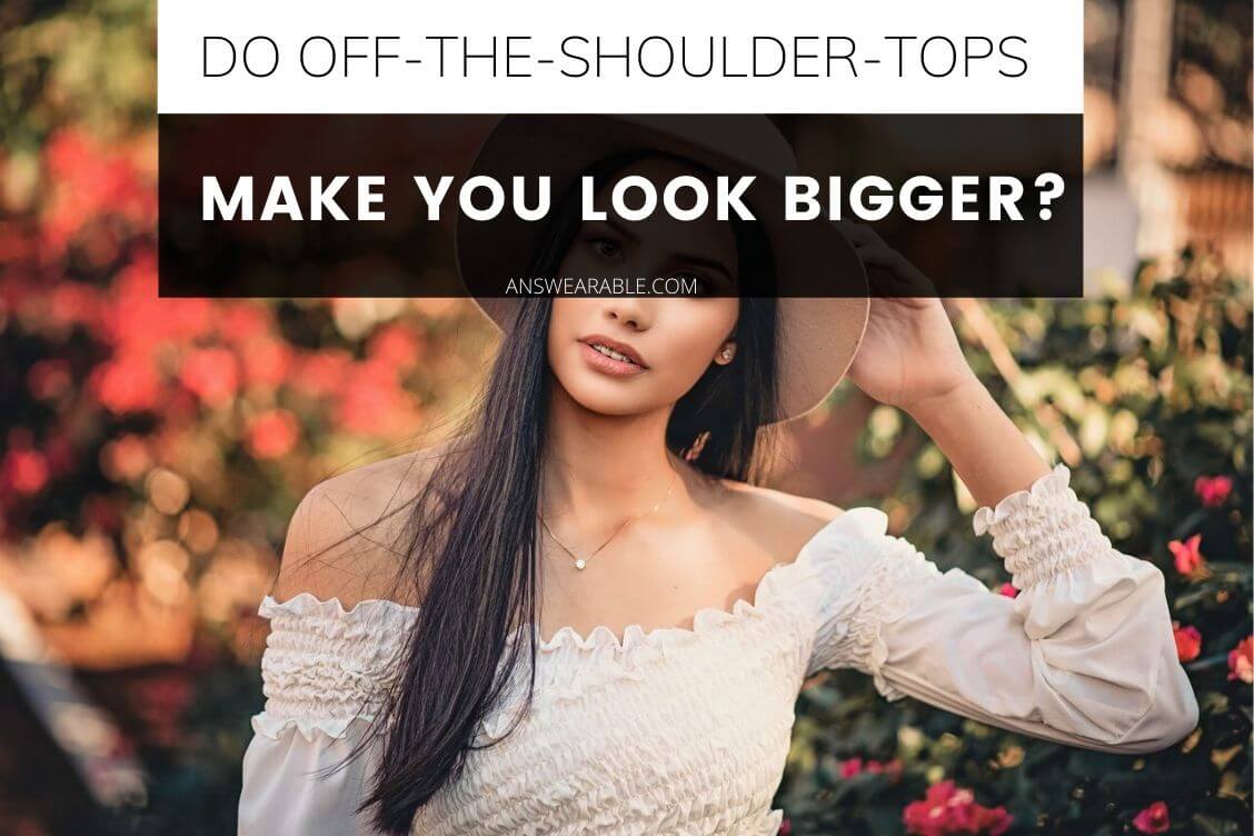 Do off-the-shoulder tops make your shoulders look bigger?