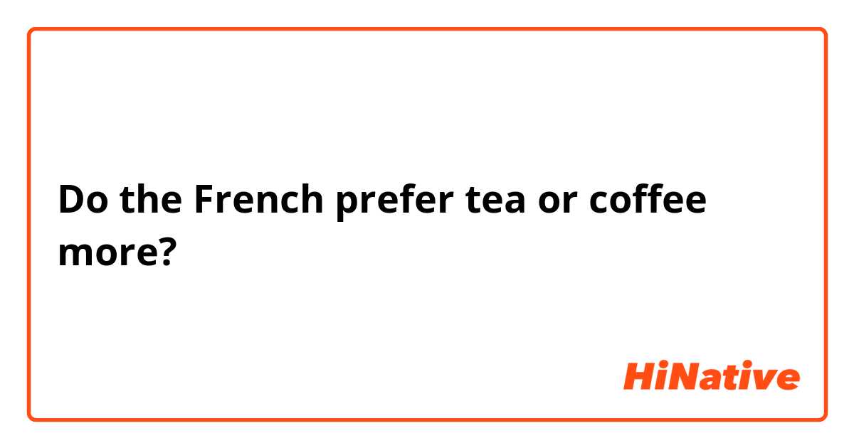 Do the French prefer tea or coffee?