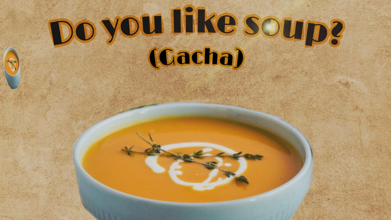 Do you enjoy soup?