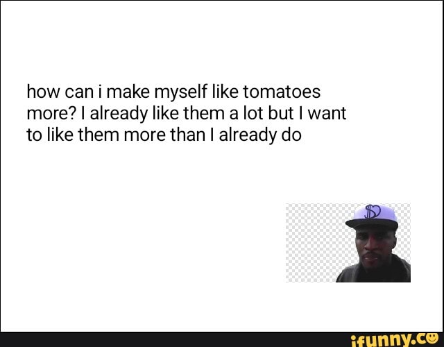 How can I make myself like tomatoes?