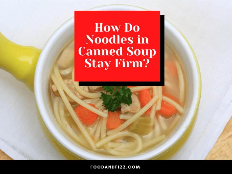 How do noodles not get soggy in canned soup?