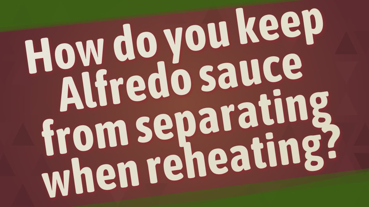 How do you keep Alfredo sauce from separating when reheating?