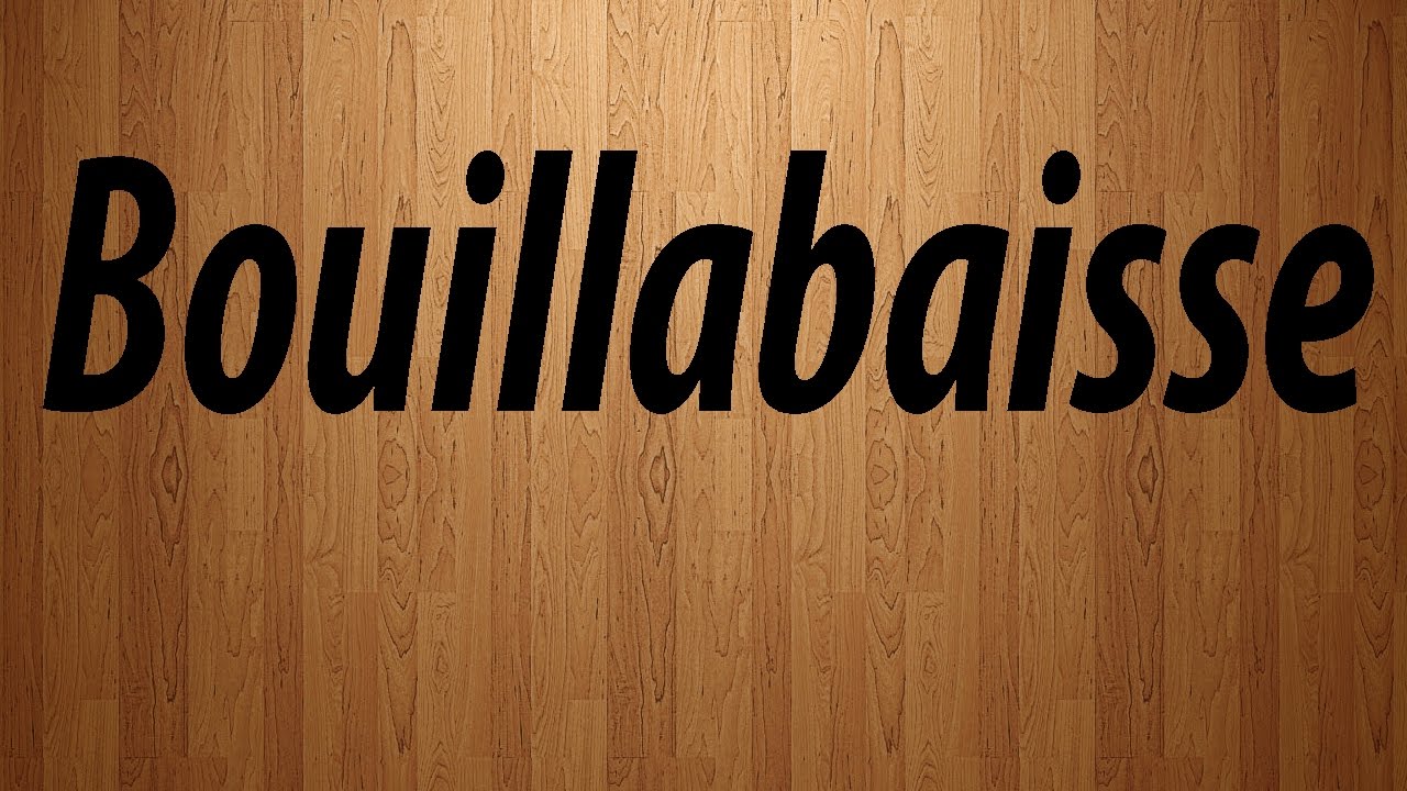 How do you pronounce bouillabaisse?