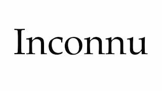 How do you pronounce L Inconnue?