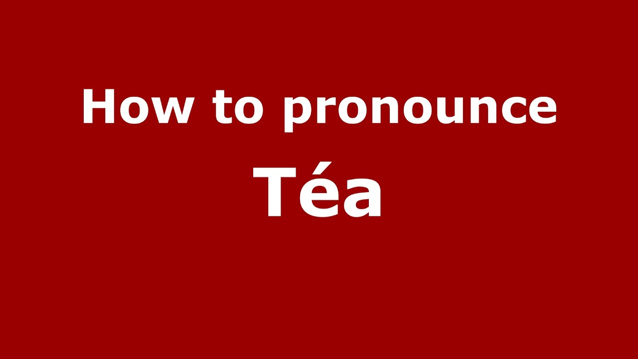 How do you pronounce the name tea?