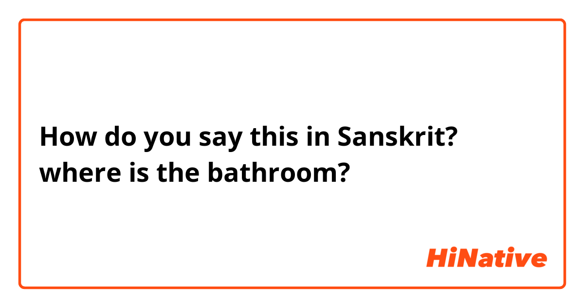 How do you say bathroom in Sanskrit?