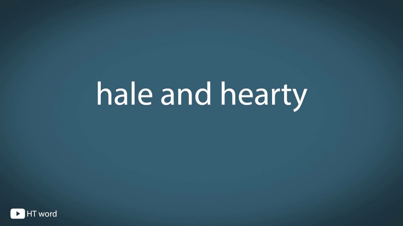 How do you spell hale and hearty?