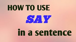 How do you use say in a sentence?
