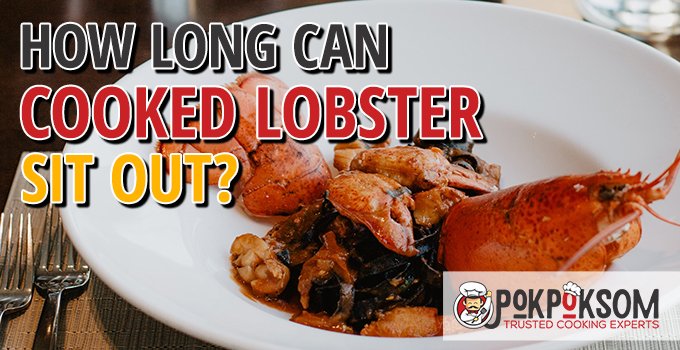 How long can cooked lobster be left out?