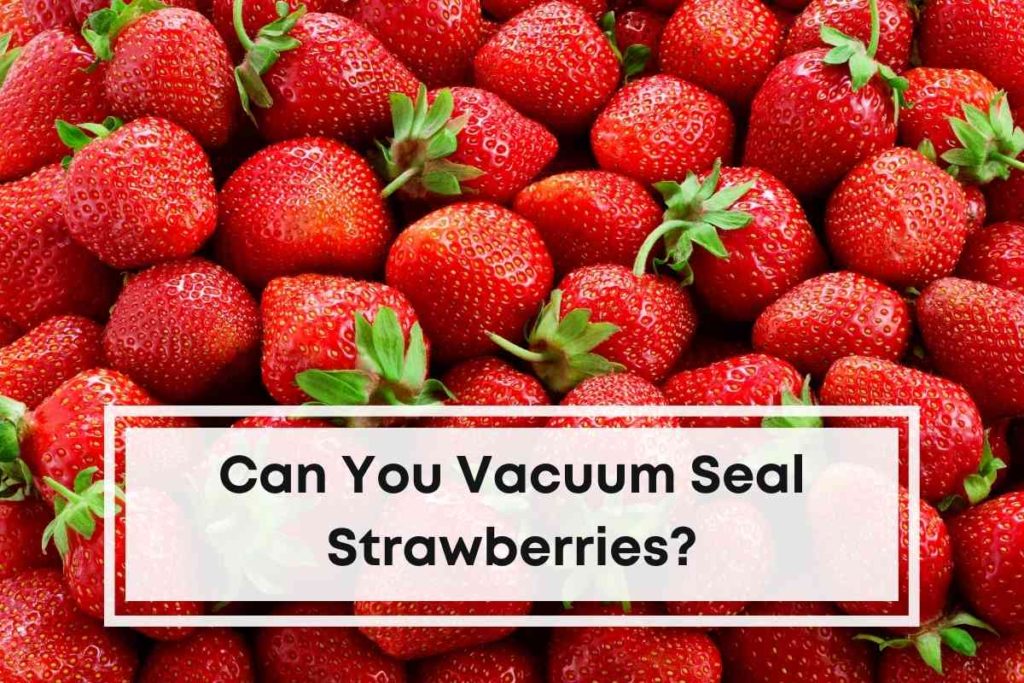 How long do vacuum sealed strawberries last in the fridge?