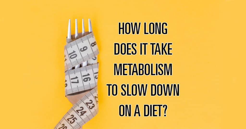 How long does it take for your metabolism to slow down when dieting?