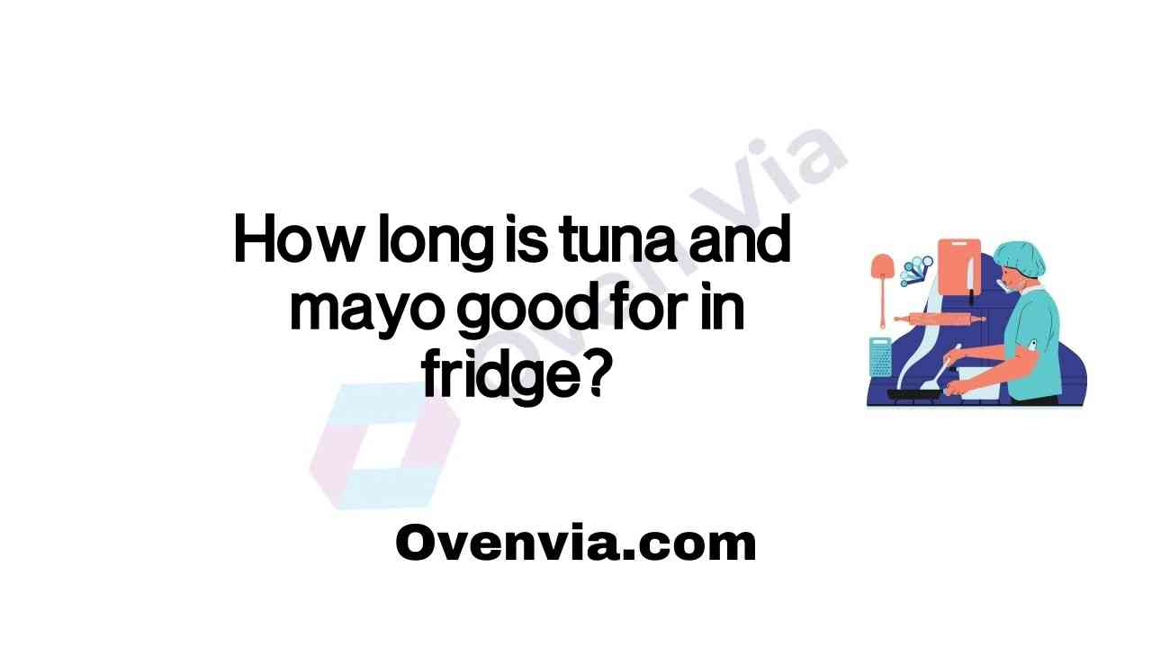 How long is tuna and mayo good for in fridge?