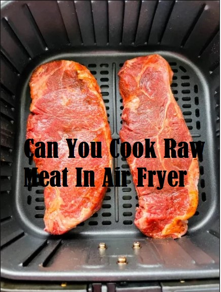 Is it safe to cook raw meat in air fryer?