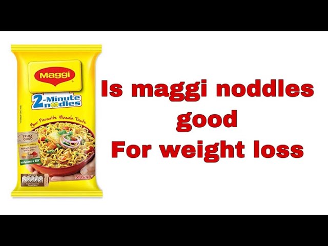 Is Maggi noodles good for weight loss?