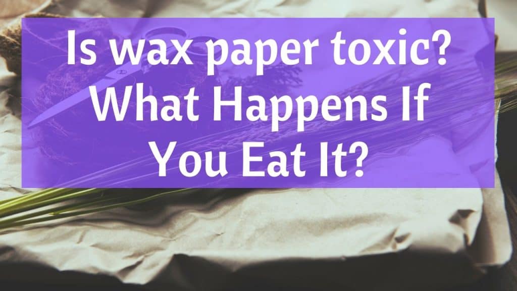 Is waxed paper toxic?