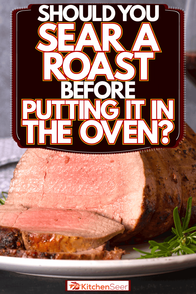 Should you sear a roast before putting it in the oven?