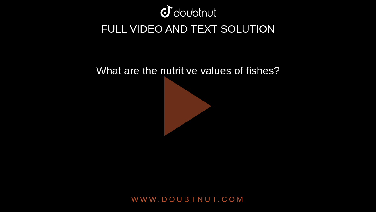 What are the nutritive value of fishes Class 11?