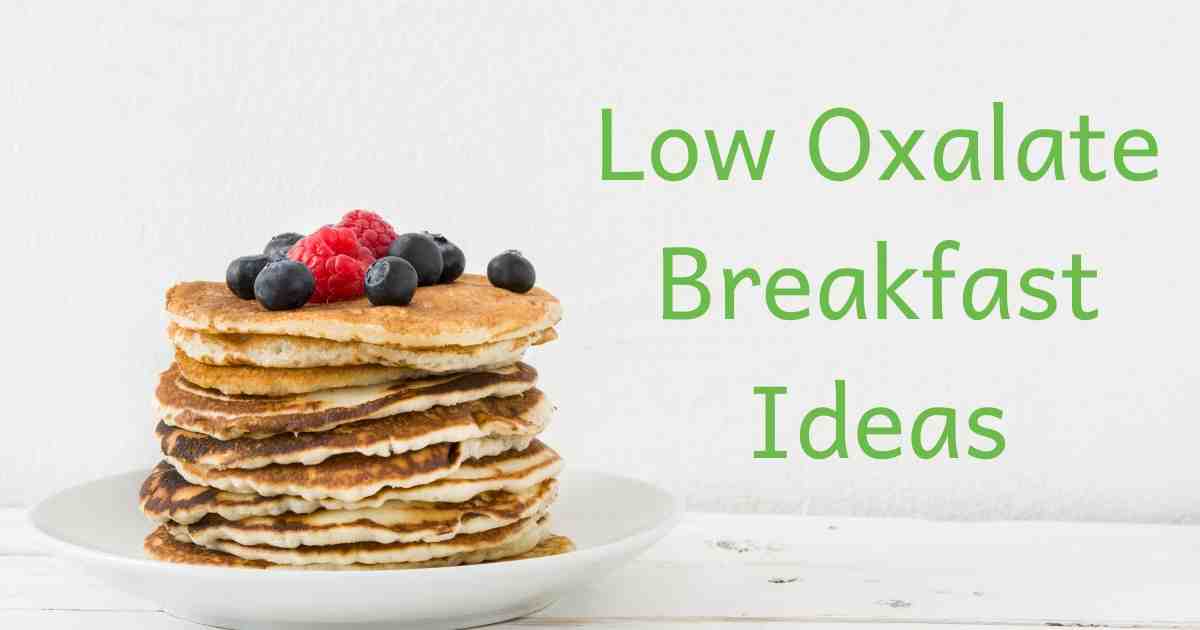 What can I eat for breakfast on a low oxalate diet?