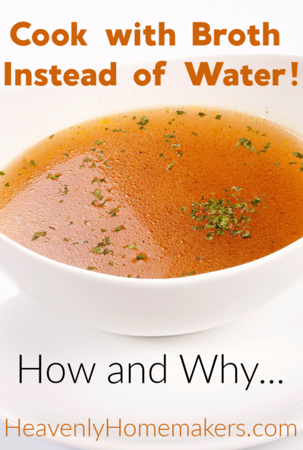 What can you cook in broth instead of water?