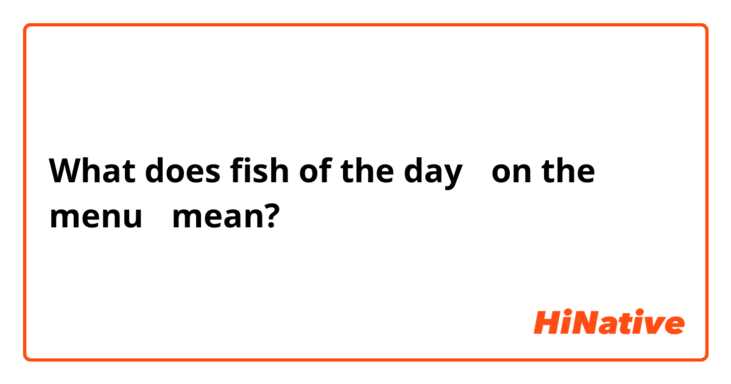 What does fish of the day mean?