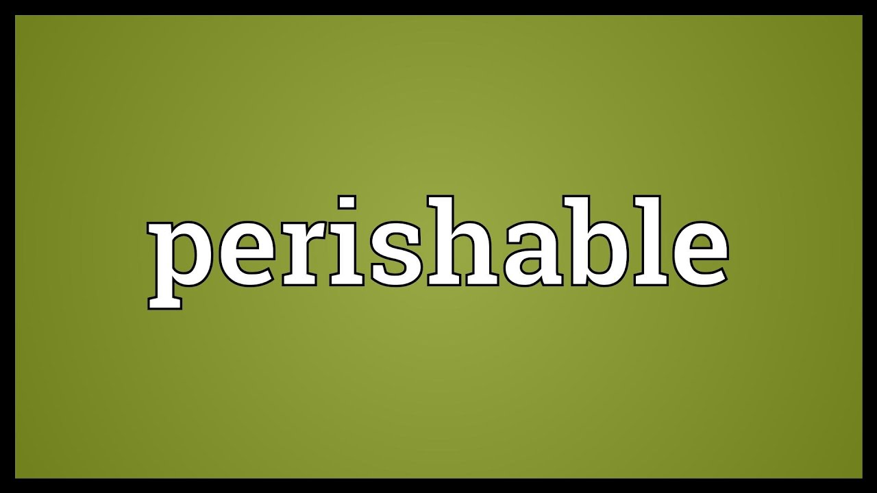 What does it mean to perishable?