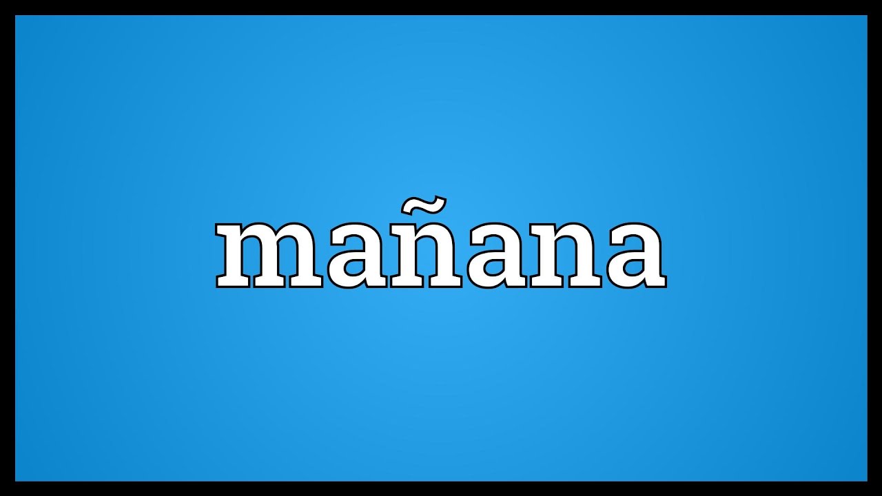 What does Maniana mean in English?
