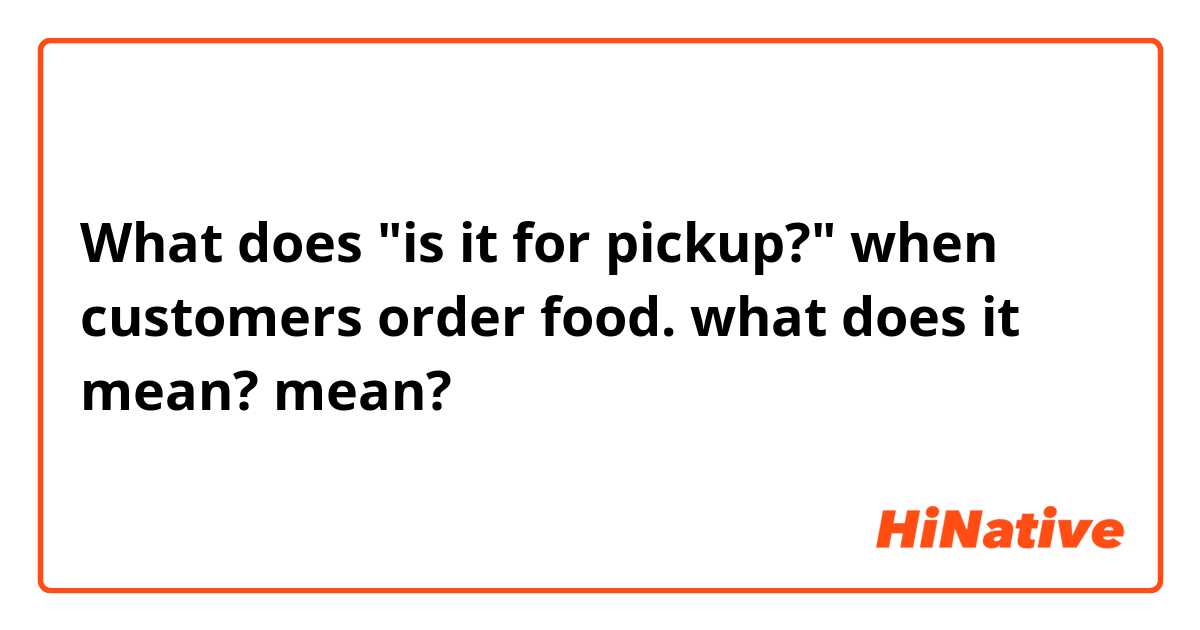 What does pick up food mean?