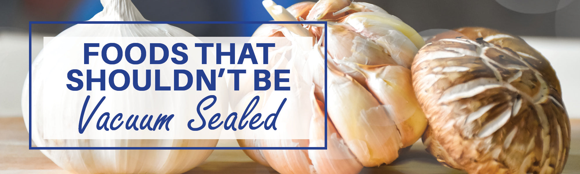 What foods Cannot be vacuum sealed?