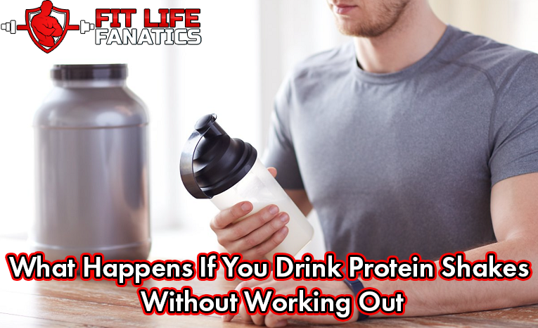 What happens if you drink protein shakes everyday without working out?