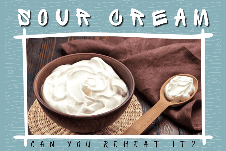 What happens if you reheat sour cream?