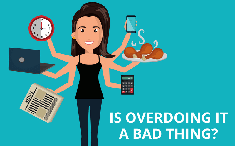 What happens when you overdo something?