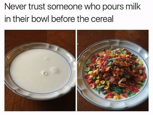 What happens when you pour milk before cereal?