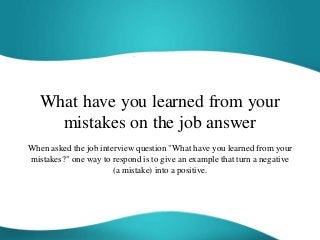 What have you learned from mistakes?