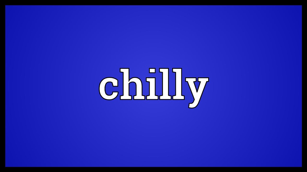 What is a chilly meaning?