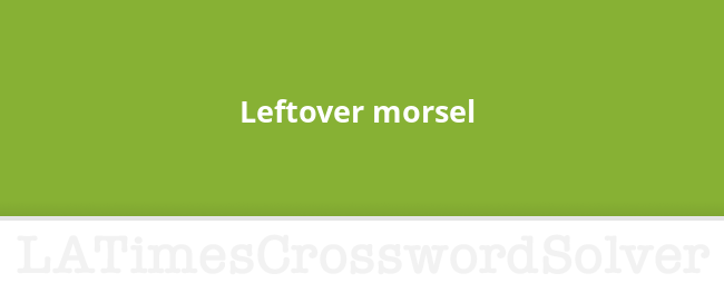 What is a leftover morsel called?