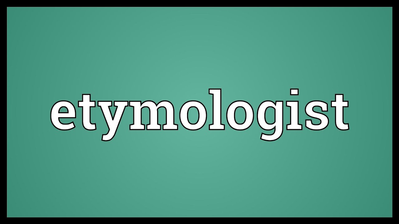 What is an etymologist?