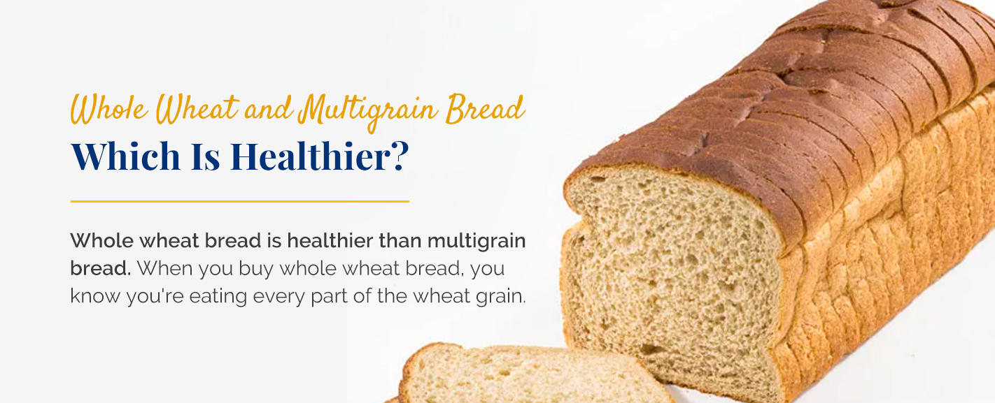 What is better for you whole wheat or multigrain bread?