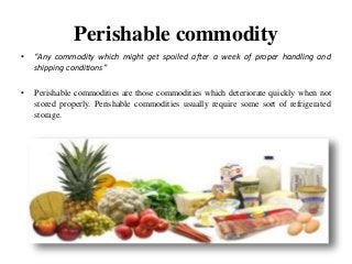 What is perishable commodity?