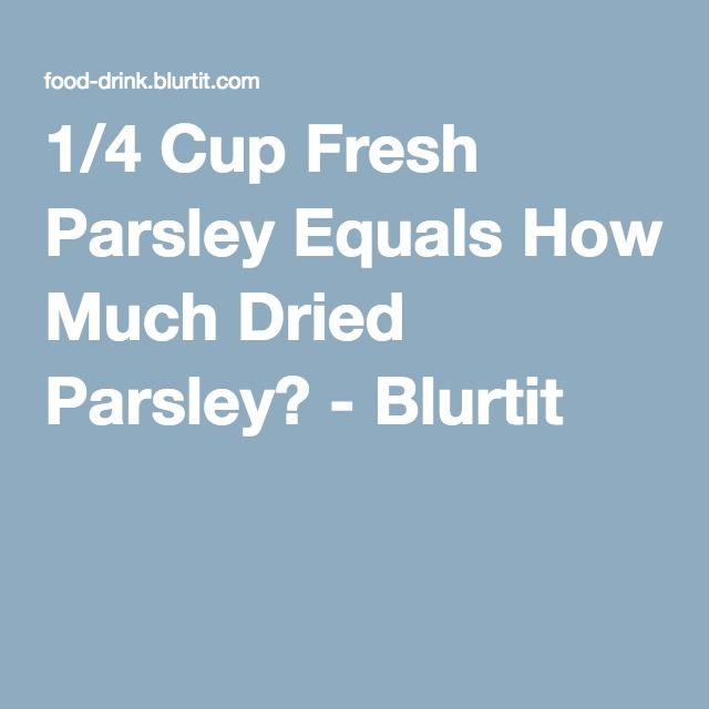 What is the equivalent of 1/4 fresh parsley to dried?