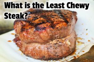 What is the least chewy cut of steak?